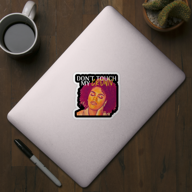 Don't Touch My Crown - My Crown - Sticker | TeePublic Don't Touch My Crown - My Crown - Sticker | TeePublic